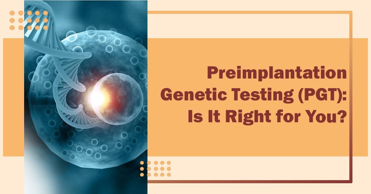 Preimplantation Genetic Testing (PGT): Is It Right for You?